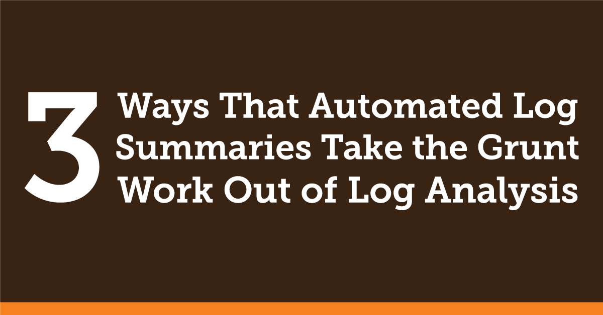 Three Ways That Automated Log Summaries Take the Grunt Work out of Log ...
