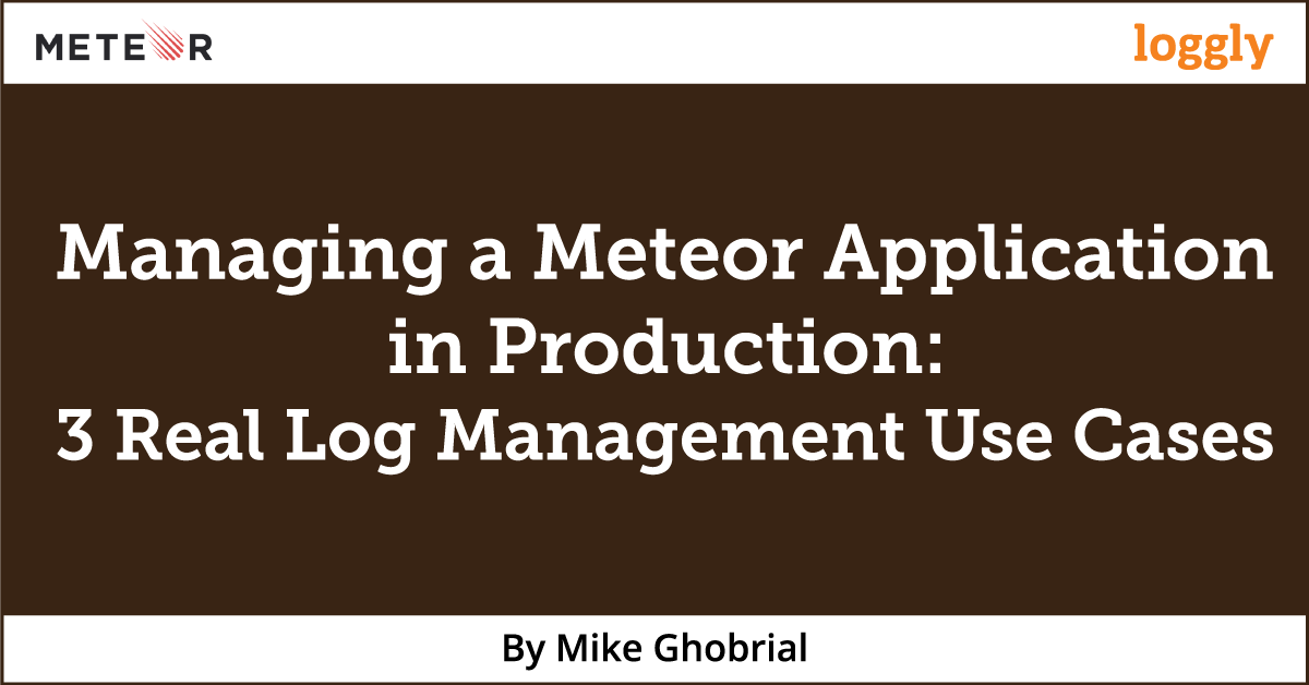 Managing a Meteor App in Production: 3 Log Management Use Cases